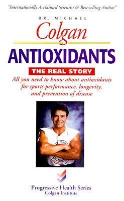 Antioxidants, the Real Story by Michael Colgan | Goodreads