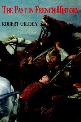 The Past in French History by Robert Gildea | Goodreads