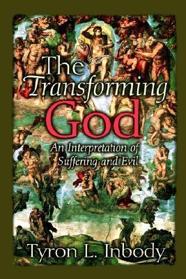 The Transforming God: An Interpretation of Suffering and Evil by Tyron ...