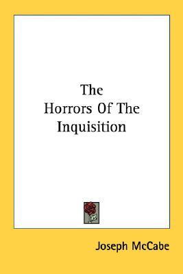 The Horrors Of The Inquisition by Joseph McCabe | Goodreads