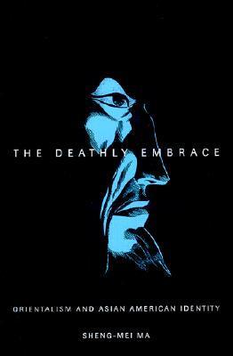 The Deathly Embrace: Orientalism and Asian American Identity by Sheng ...