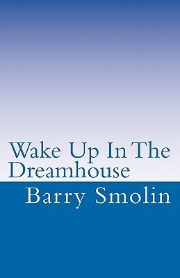 Wake Up In The Dreamhouse by Barry Smolin | Goodreads