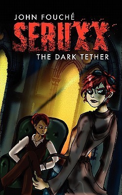 Seruxx: The Dark Tether by John Fouche | Goodreads