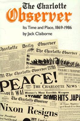 The Charlotte Observer: Its Time and Place, 1869-1986 by Jack Claiborne ...