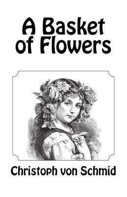 A Basket of Flowers by Christoph von Schmid | Goodreads