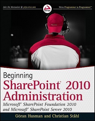 Beginning SharePoint 2010 Administration: Microsoft SharePoint Foundation 2010 and Microsoft ...