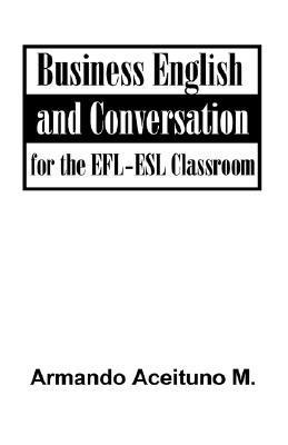 Business English and Conversation for the EFL-ESL Classroom by Aceituno ...