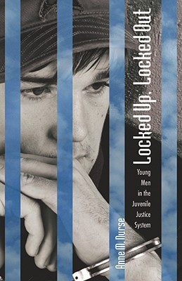 Locked Up, Locked Out: Young Men in the Juvenile Justice System by Anne ...
