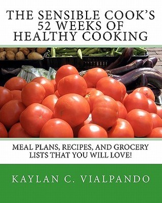 The Sensible Cook's 52 Weeks of Healthy Cooking: Meal Plans, Recipes ...