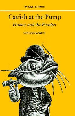 Catfish at the Pump: Humor and the Frontier by Roger Welsch | Goodreads