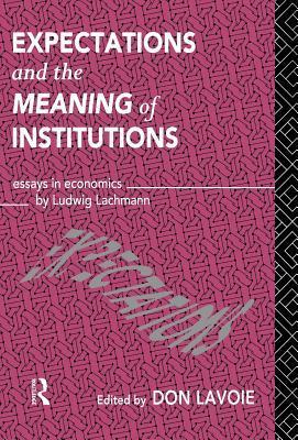 Expectations and the Meaning of Institutions: Essays in Economics by ...