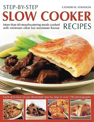 Step-by-Step Slow Cooker Recipes: 60 mouthwatering meals with minimum ...