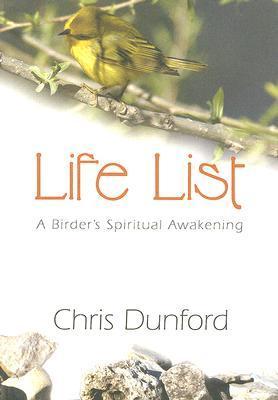 Life List: A Birder's Spiritual Awakening by Chris Dunford | Goodreads