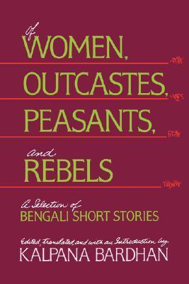 Of Women, Outcastes, Peasants, and Rebels: A Selection of Bengali Short ...