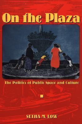 On the Plaza: The Politics of Public Space and Culture by Setha M. Low ...