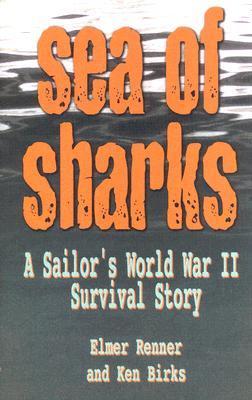 Sea of Sharks: A Sailor's World War II Survival Story by Elmer Renner ...