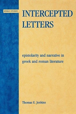 Intercepted Letters: Epistolarity and Narrative in Greek and Roman ...