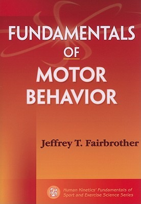 Fundamentals of Motor Behavior by Jeffrey T Fairbrother | Goodreads