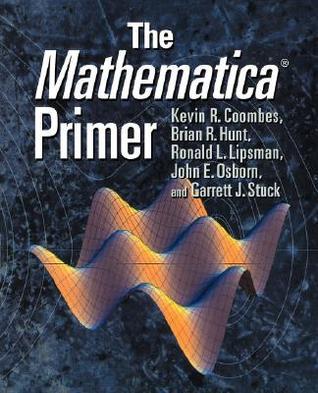 The Mathematica ® Primer by Kevin R. Coombes | Goodreads