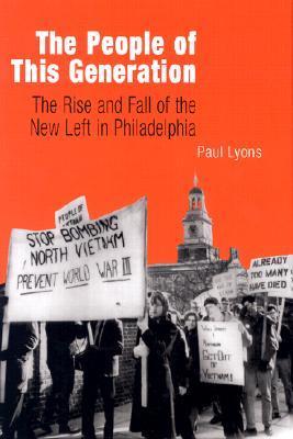 The People of This Generation: The Rise and Fall of the New Left in ...