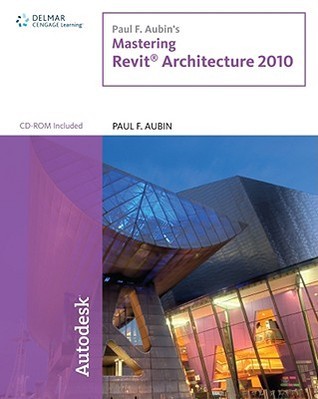 Paul F. Aubin's Mastering Revit Architecture 2010 by Paul F. Aubin | Goodreads