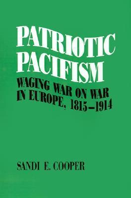 Patriotic Pacifism: Waging War on War in Europe, 1815-1914 by Sandi E ...
