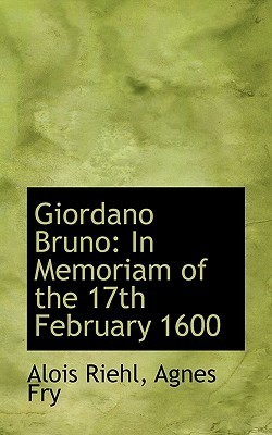 Giordano Bruno: In Memoriam of the 17th February 1600 by Agnes Fry ...