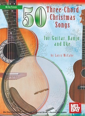 50 Three-Chord Christmas Songs for Guitar, Banjo & Uke by Larry McCabe ...
