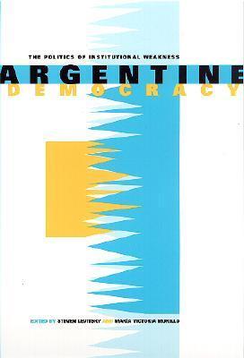 Argentine Democracy: The Politics of Institutional Weakness by Steven ...
