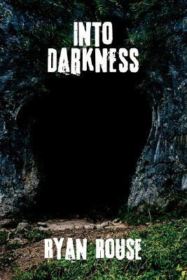 Into Darkness by Ryan Rouse | Goodreads