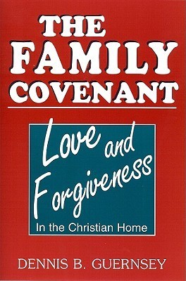 THE FAMILY COVENANT--Love and Forgiveness in the Christian Home by ...