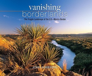 Vanishing Borderlands: The Fragile Landscape of the U.S.-Mexico Border ...
