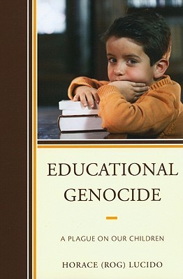 Educational Genocide: A Plague on Our Children by Horace (Rog) Lucido ...