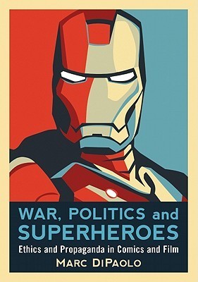 War, Politics and Superheroes: Ethics and Propaganda in Comics and Film ...