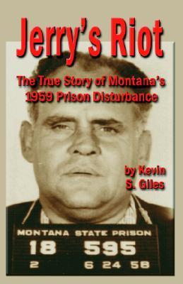 Jerry's Riot: The True Story of Montana's 1959 Prison Disturbance by ...