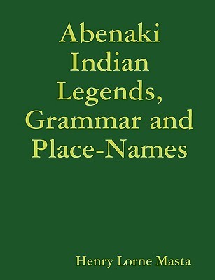Abenaki Indian Legends, Grammar and Place Names by Henry Lorne Masta ...