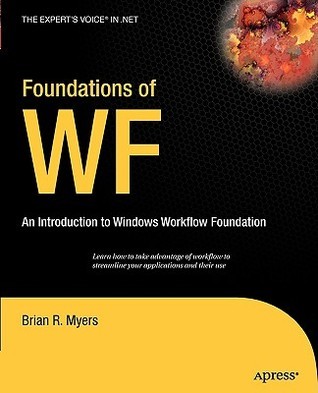 Foundations of WF: an Introduction to Windows Workflow Foundation by Brian R. Myers | Goodreads