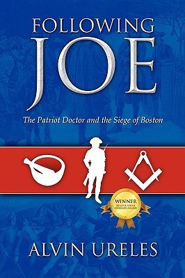 Following Joe: The Patriot Doctor and the Siege of Boston by Alvin ...
