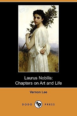 Laurus Nobilis: Chapters on Art and Life by Vernon Lee | Goodreads