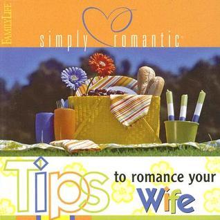Simply Romantic Tips to Romance Your Wife by Family life | Goodreads