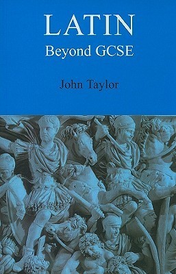 Latin Beyond GCSE by John Taylor | Goodreads