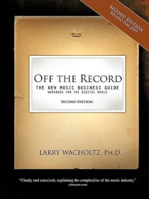 Off the Record: The New Music Business Guide and Workbook for the ...