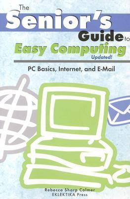 The Senior's Guide to Easy Computing: PC Basics, Internet, and E-Mail ...