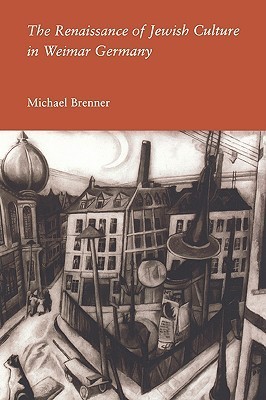 The Renaissance of Jewish Culture in Weimar Germany by Michael Brenner ...