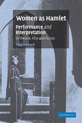 Women as Hamlet: Performance and Interpretation in Theatre, Film and ...