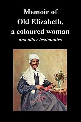 Memoir of Old Elizabeth, a Coloured Woman and Other Testimonies of ...
