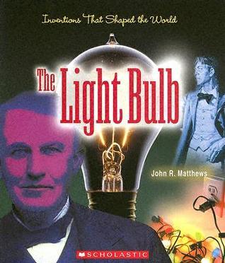 The Light Bulb (Inventions That Shaped the World) by John R. Matthews ...