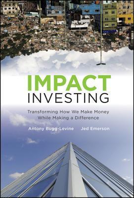 Impact Investing: Transforming How We Make Money While Making a ...