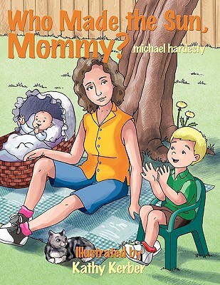 Who Made The Sun, Mommy? by Michael Hardesty | Goodreads