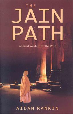 The Jain Path: Ancient Wisdom for the West by Aidan Rankin | Goodreads
